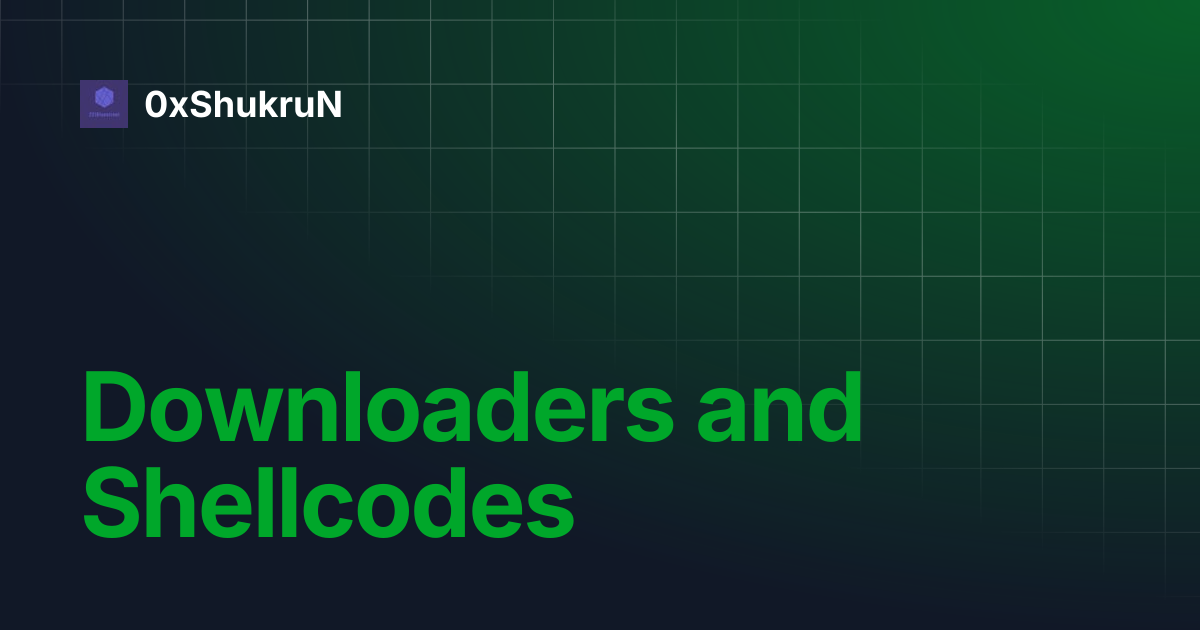 Downloaders and Shellcodes | 0xShukruN